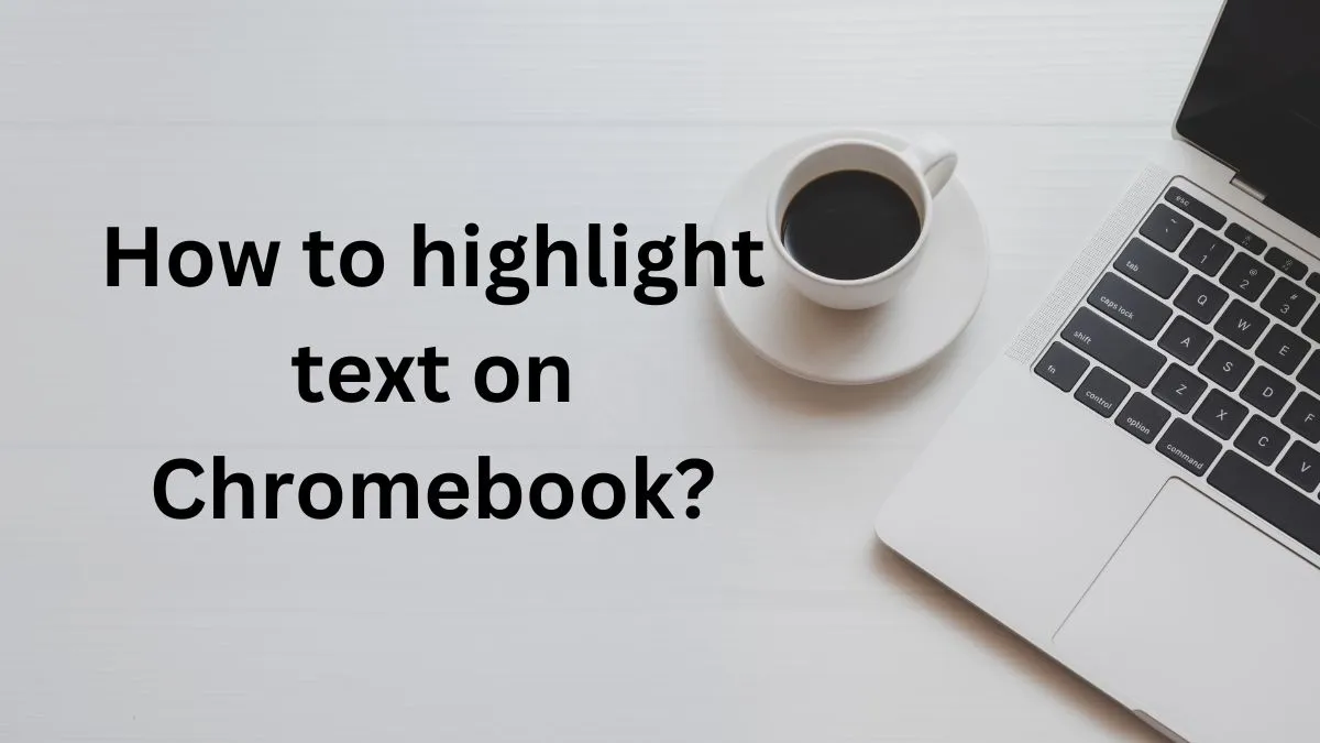How To Highlight Text On Chromebook Easiest Way How To Highlight Text On Chromebook Easiest Way